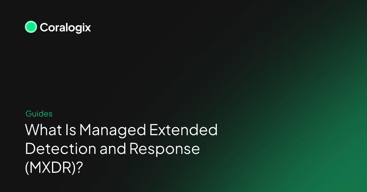 What Is Managed Extended Detection and Response (MXDR)? - Coralogix